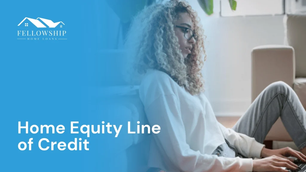 HELOC Home Equity Line Of Credit | Fellowship Home Loans